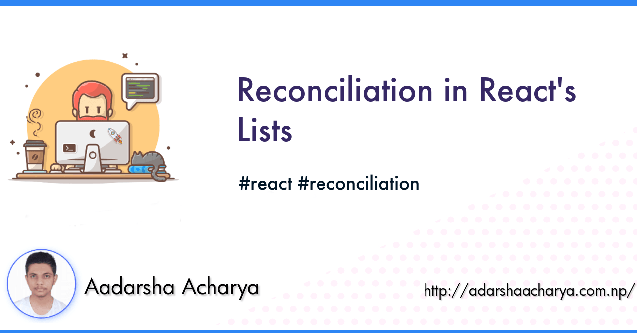 Reconciliation in React's Lists | Aadarsha Acharya Reconciliation in React's Lists | Aadarsha Acharya